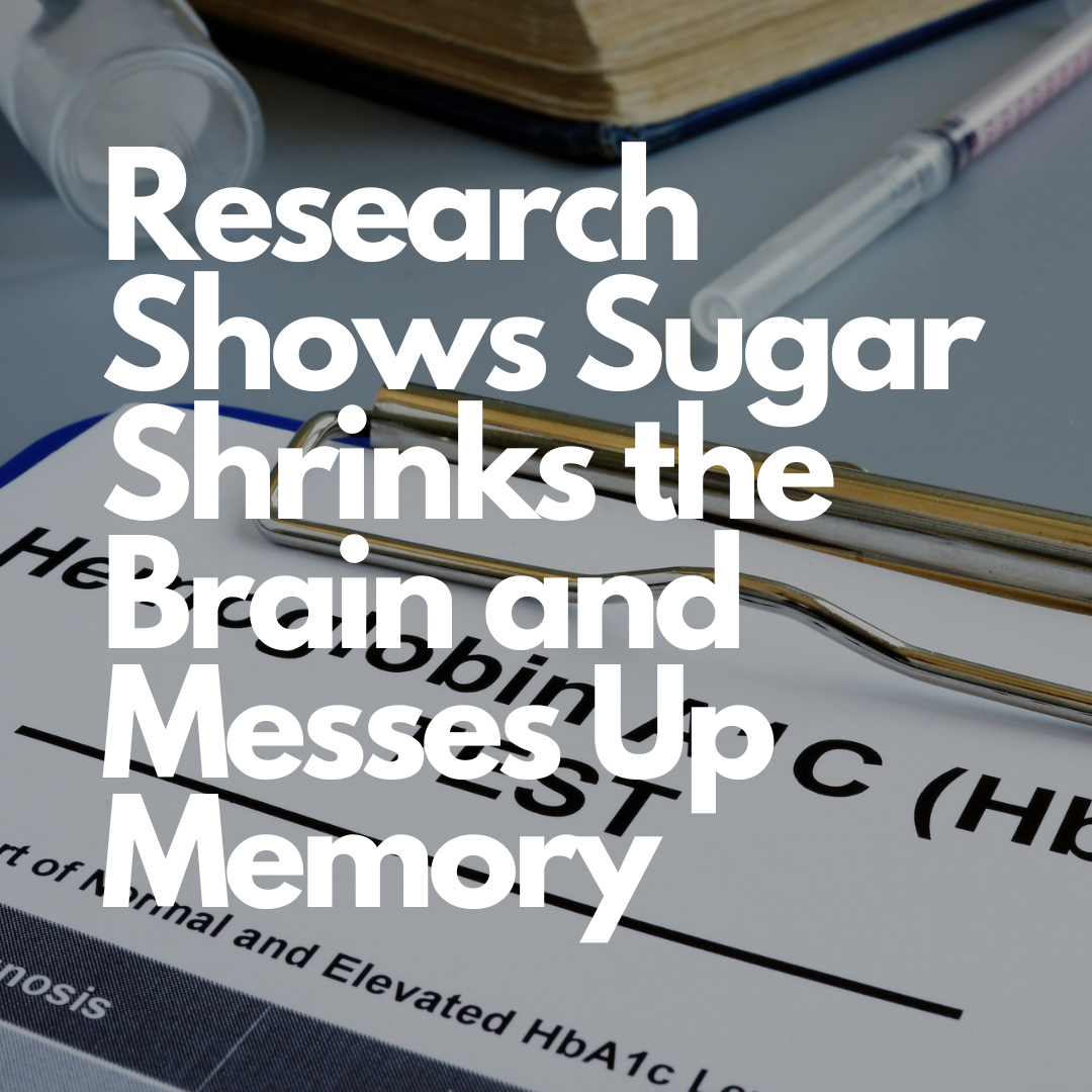 Research Shows Sugar Shrinks the Brain and Messes Up Memory ...