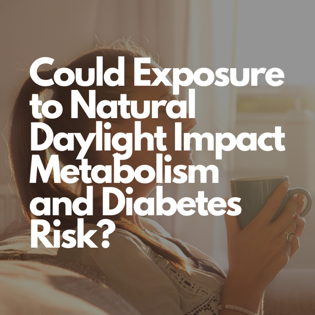 Could Exposure to Natural Daylight Impact Metabolism and Diabetes Risk ...